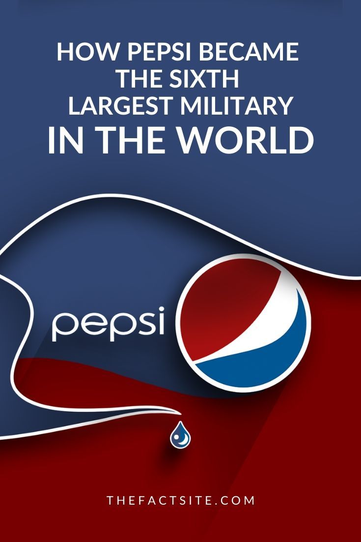 How Pepsi Became The Sixth Largest Military In The World - The Fact Site