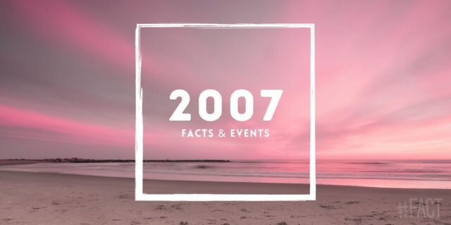 2007: Facts & Events That Happened in This Year - The Fact Site